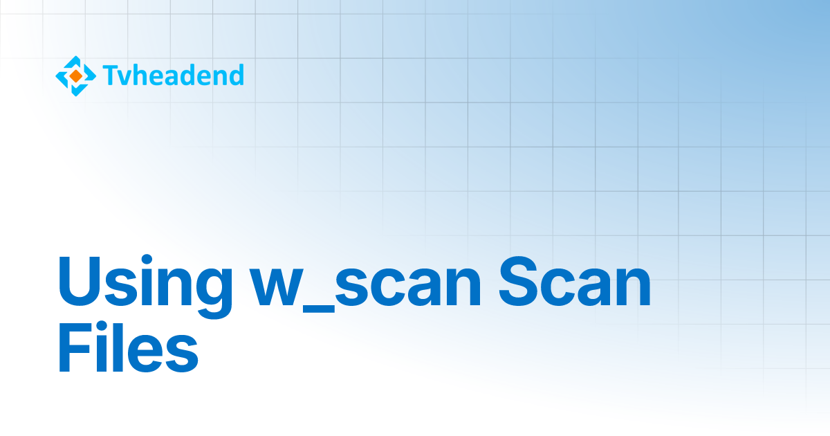 Using w_scan Scan Files | Tvheadend Docs