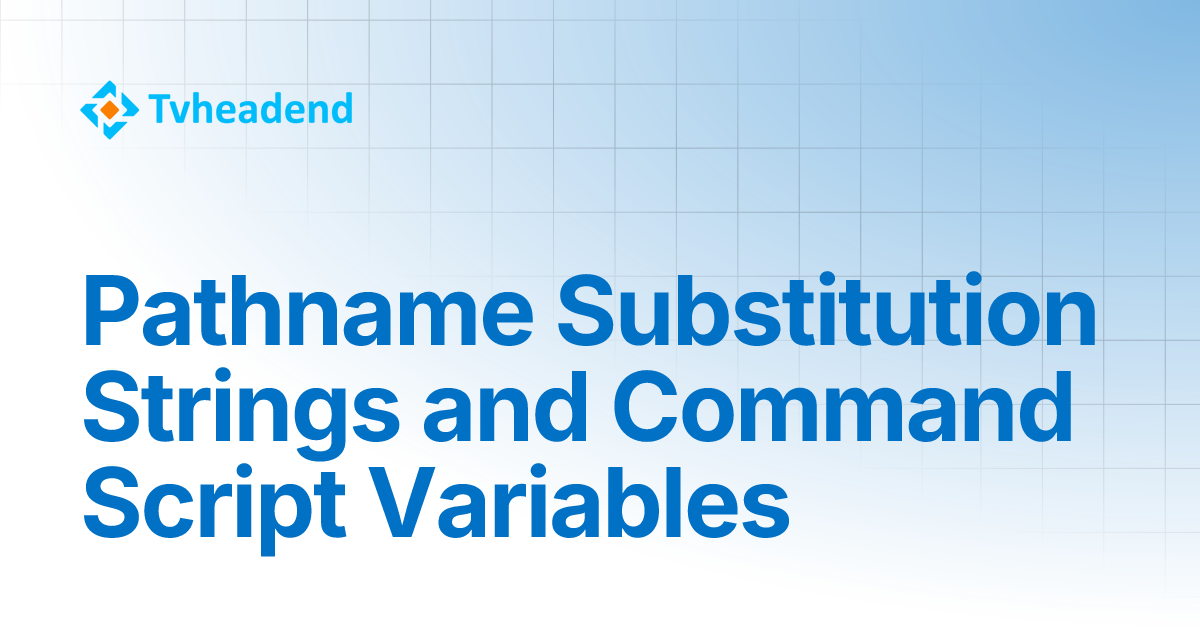 Pathname Substitution Strings and Command Script Variables | Tvheadend Docs